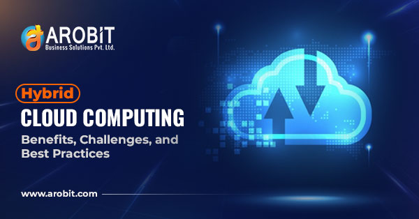 Hybrid Cloud Computing: Benefits, Challenges, and Best Practices